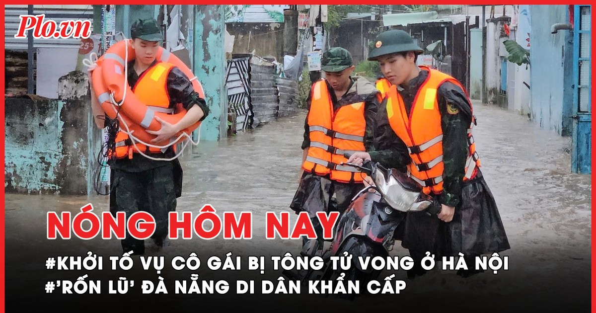 Nóng hôm nay: Khởi tố vụ cô gái bị tông tử vong ở Hà Nội; Đà Nẵng: Vùng ‘rốn lũ’ đã cấp tốc di ...