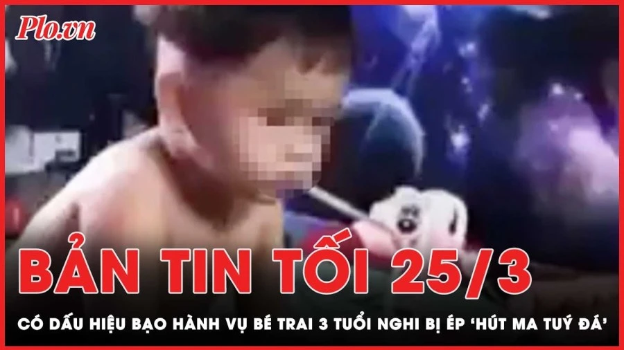 Bản tin tối 25-3: Hội Bảo vệ quyền trẻ em TP.HCM vào cuộc vụ bé trai 3 ...