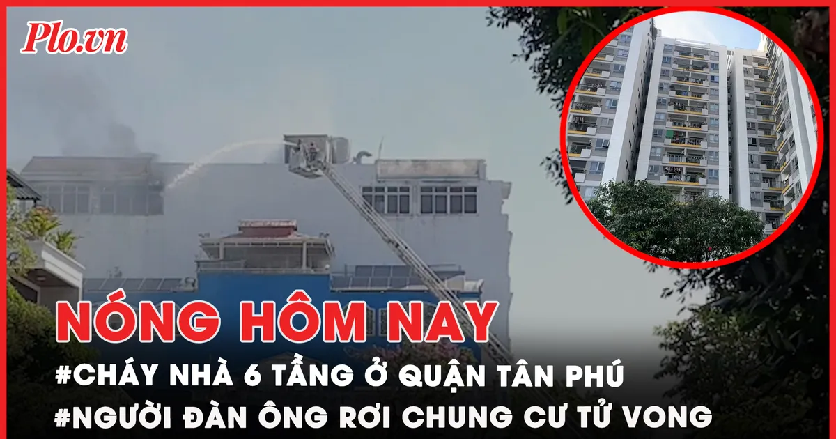 Nóng hôm nay: Cháy nhà sáu tầng ở TP.HCM; Người đàn ông rơi từ tầng cao ...