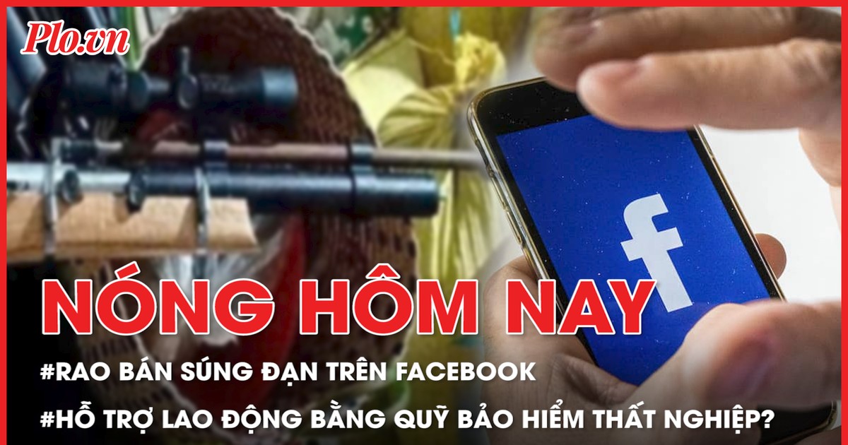 Nóng hôm nay: Bị bắt vì rao bán súng đạn trên Facebook; Đề xuất dùng ...
