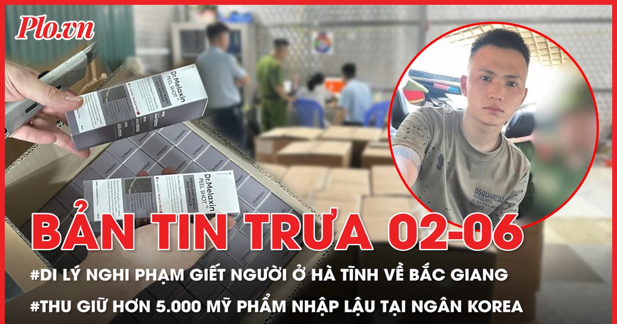 Bản tin trưa: Di lý nghi phạm giết người trốn chạy đến Hà Tĩnh về Bắc Giang; Thu giữ hơn 5.000 ...
