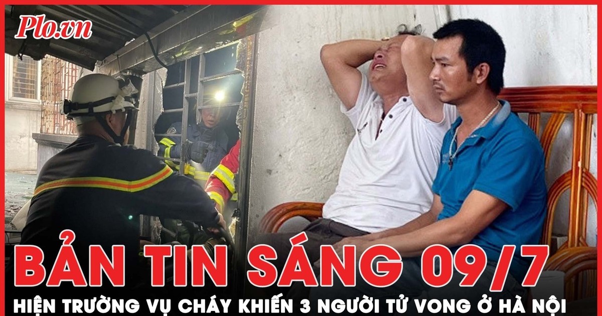Bản tin sáng 9-7: Hiện trường vụ cháy khiến 3 người tử vong ở Hà Nội | Báo Pháp Luật TP. Hồ Chí Minh