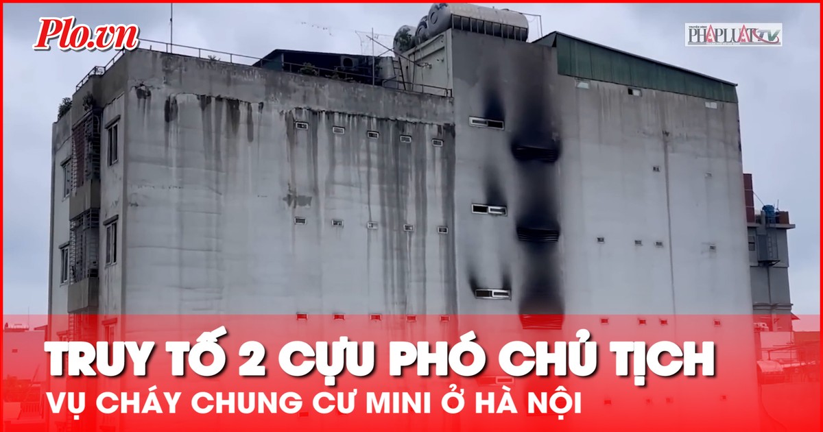 Vụ cháy chung cư mini làm 56 người tử vong ở Hà Nội: Truy tố 2 cựu phó ...