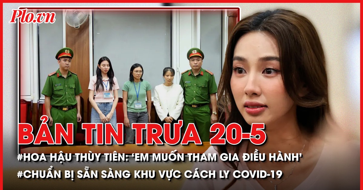 Bản tin trưa 20-5: Hoa hậu Thùy Tiên khai tham gia điều hành Công ty Chị Em Rọt; Chuẩn bị sẵn ...