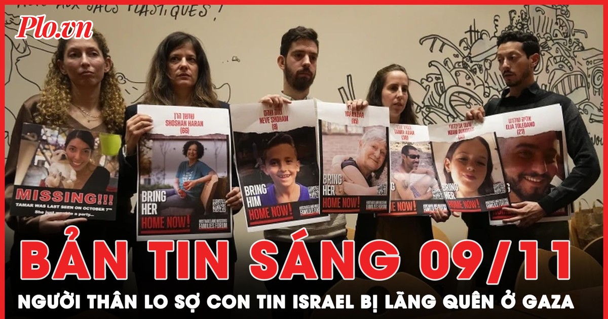 Bản tin sáng 9-11: Người thân lo sợ con tin Israel bị lãng quên giữa ...