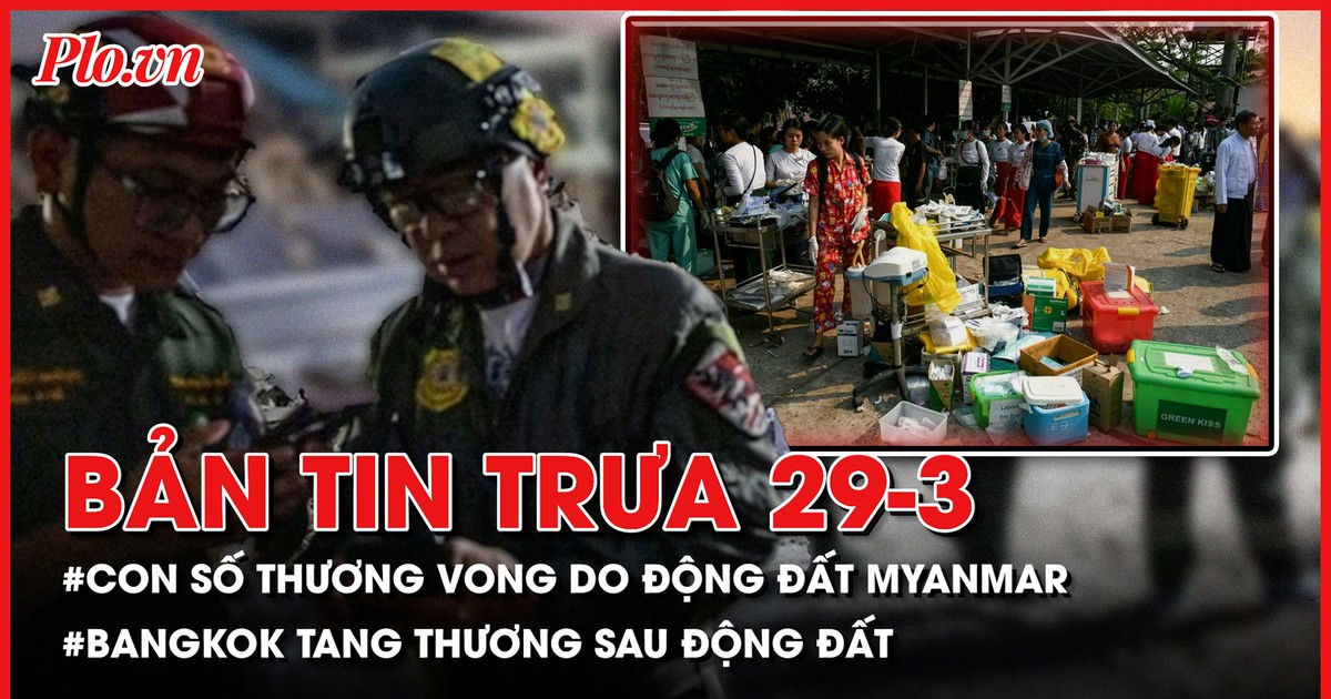 Bản tin trưa 29-3: Động đất Myanmar: Kêu gọi cộng đồng quốc tế hỗ trợ ...